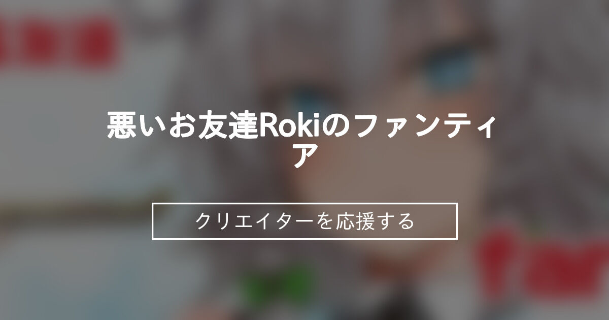 悪いお友達Rokiのファンティア (悪いお友達Roki)の投稿一覧｜ファンティア[Fantia]