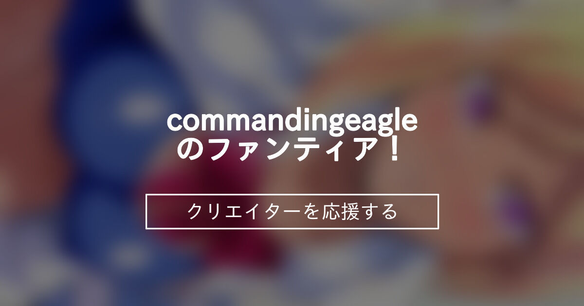進捗情報 - commandingeagleの活動日誌 (鷲塚翔)の投稿｜ファンティア[Fantia]