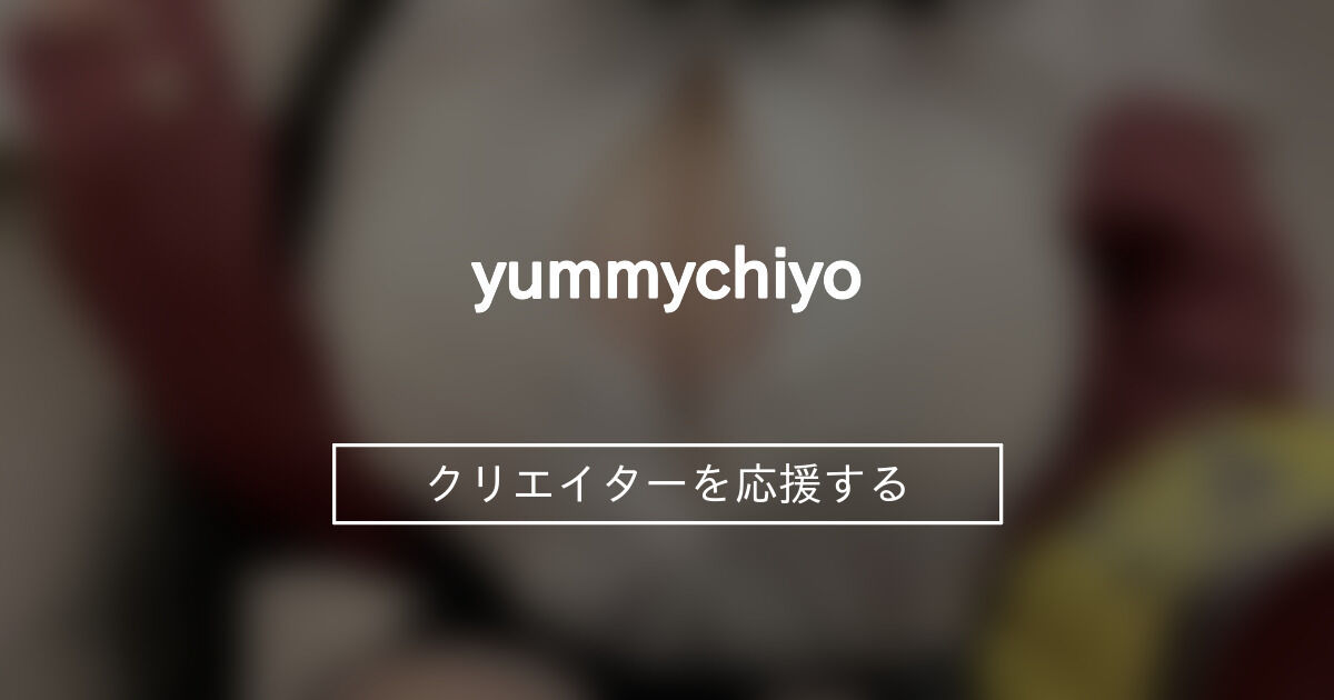 yummychiyo💫🍬 (小仓千代w)｜ファンティア[Fantia]