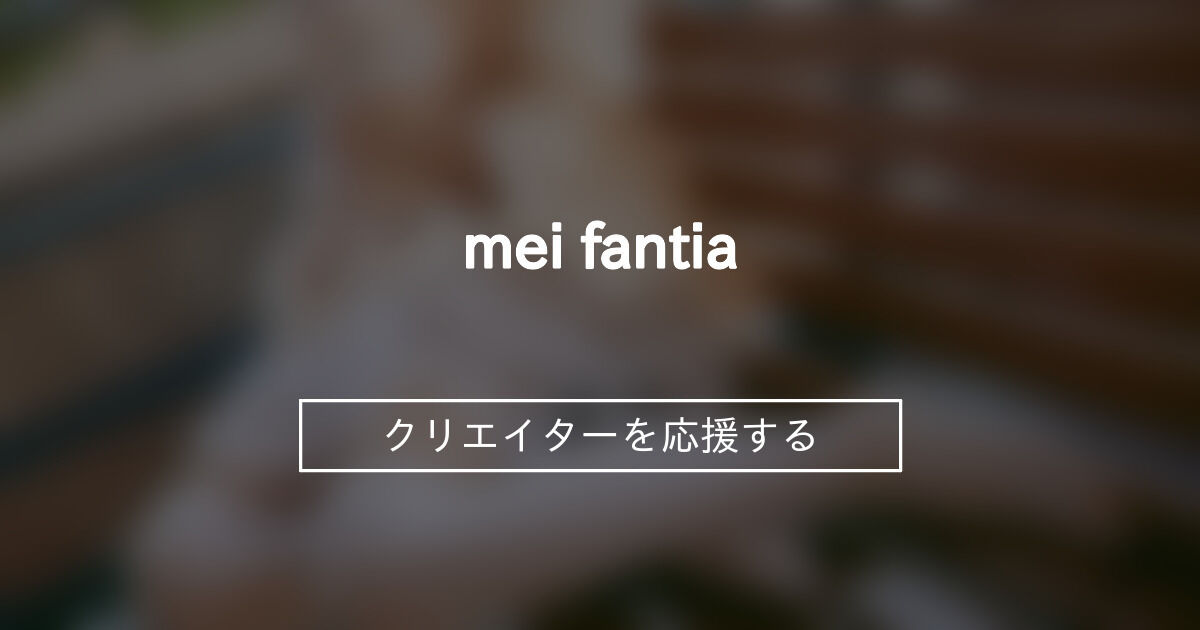 mei fantia (芽育)｜ファンティア[Fantia]