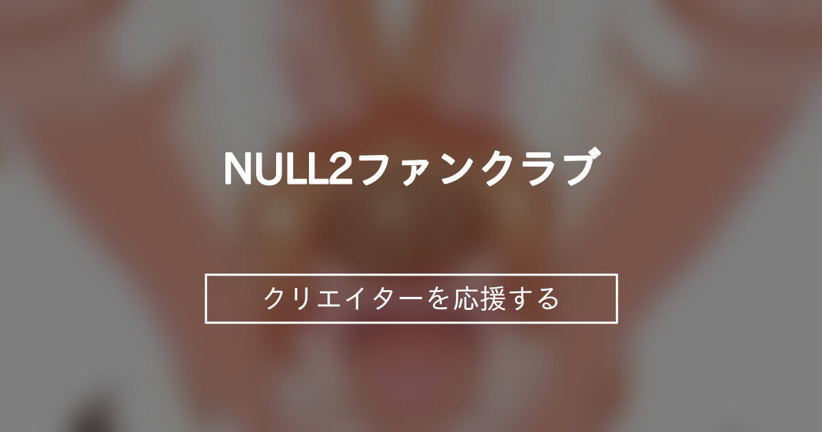 NULL2ファンクラブ (NULL2)のプラン一覧｜ファンティア[Fantia]