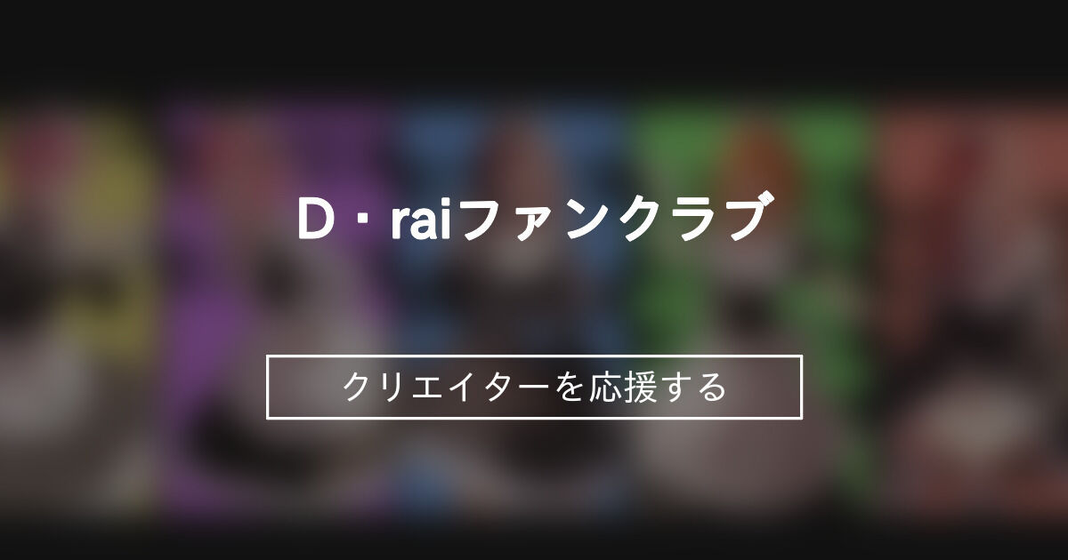 D・raiファンクラブ (D・rai)｜ファンティア[Fantia]