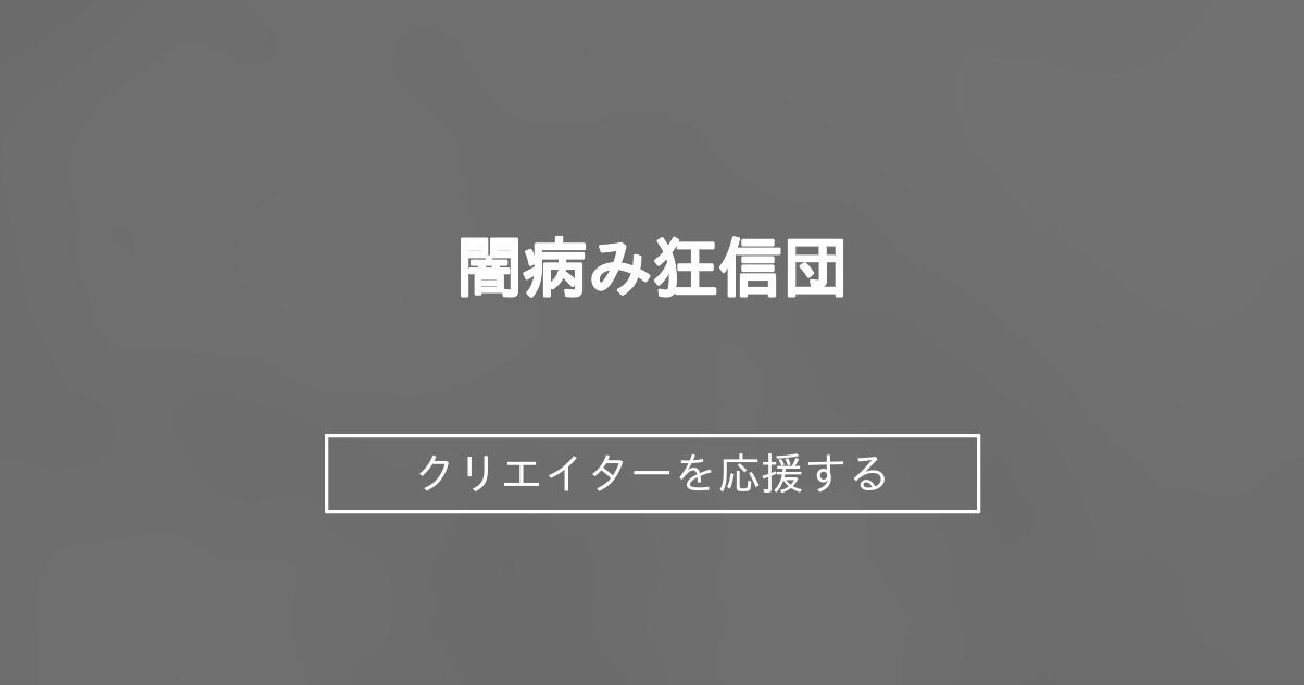 闇病み狂信団 (闇の病みXXDDZ)｜ファンティア[Fantia]