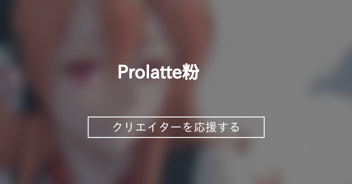 Prolatte粉丝团 (Prolatte)｜ファンティア[Fantia]