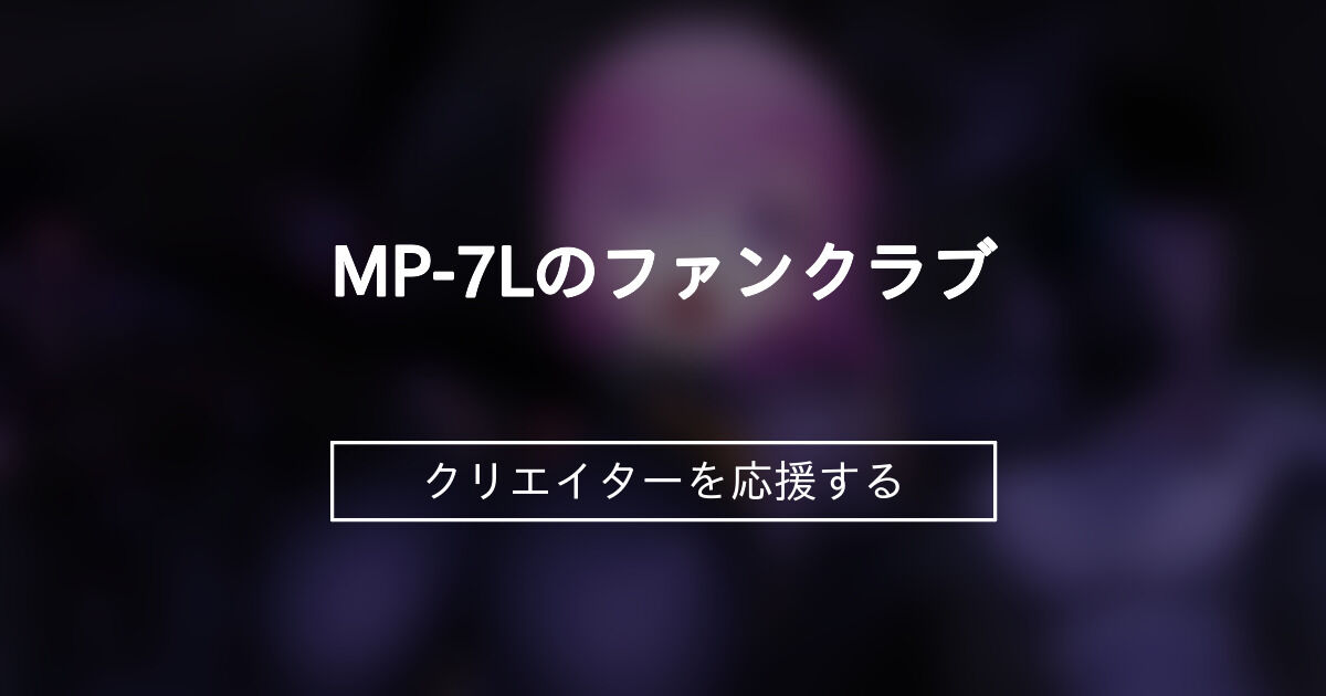 MP-7Lのファンクラブ (MP-7L)｜ファンティア[Fantia]