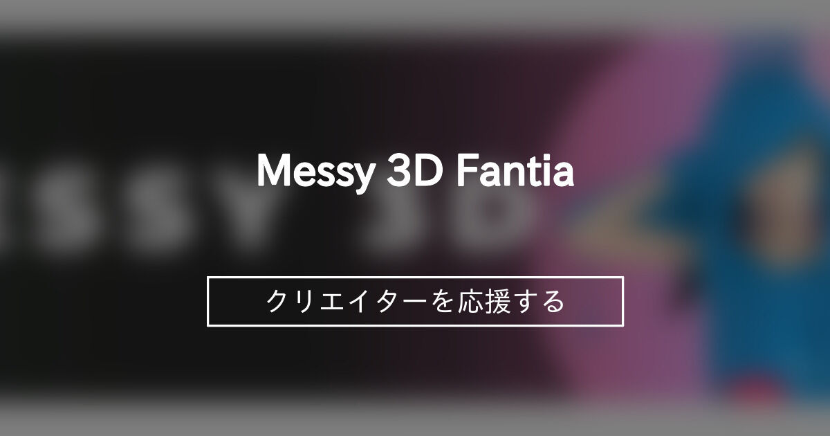 Messy 3D Fantia (Messy 3D)｜ファンティア[Fantia]