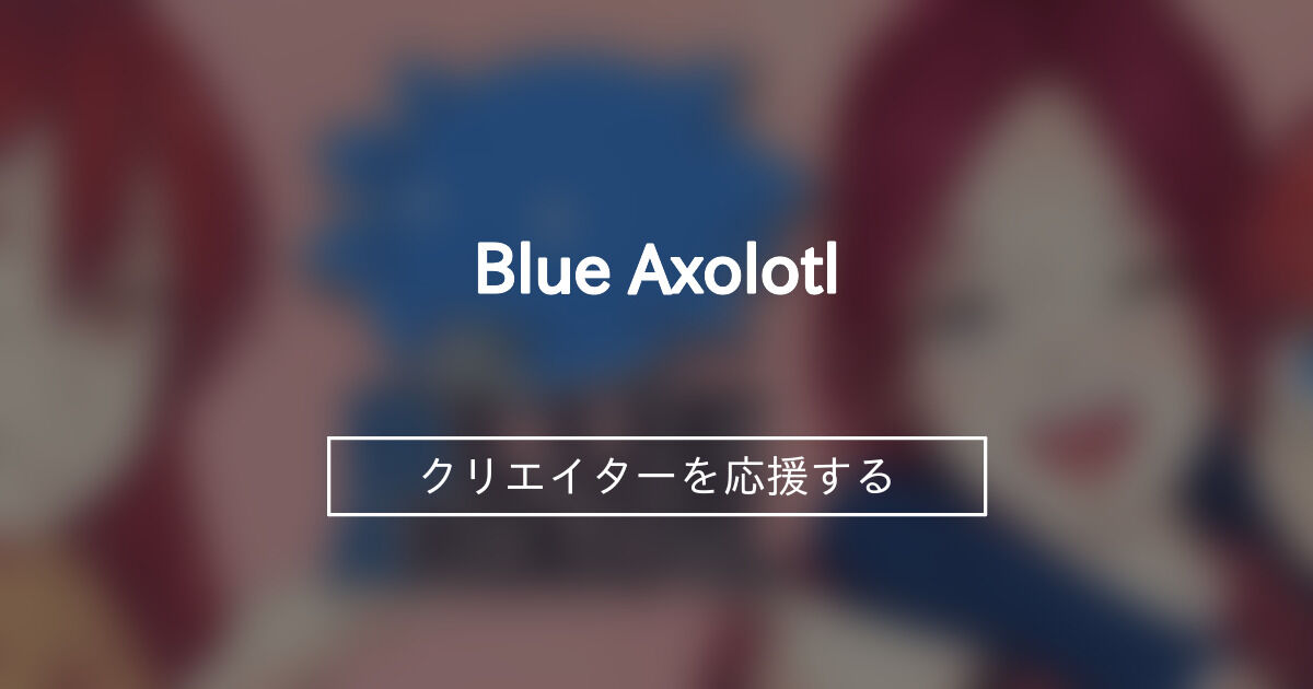 Blue Axolotl (Ark Thompson)｜ファンティア[Fantia]