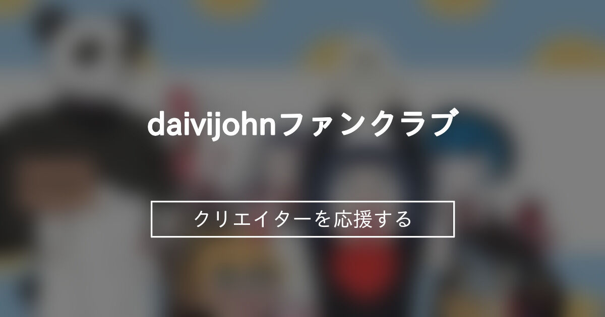 daivijohnファンクラブ (daivijohn)｜ファンティア[Fantia]