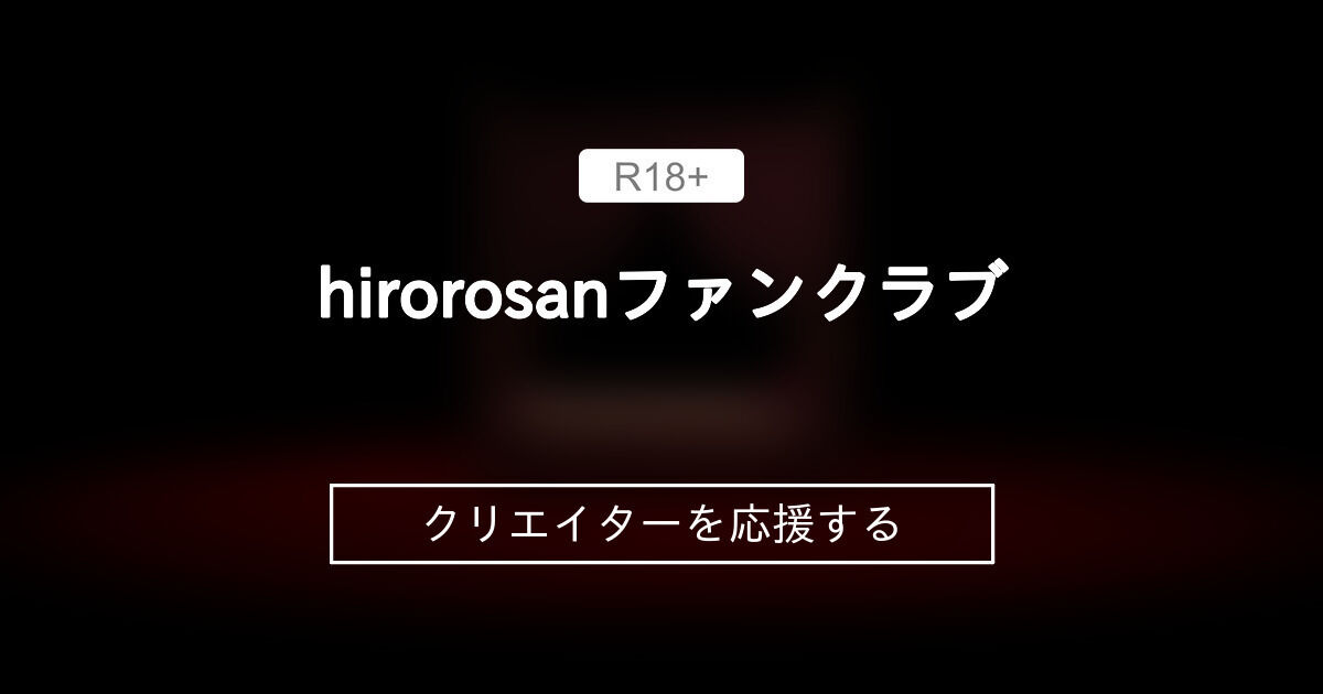 hirorosanファンクラブ (hirorosan)｜ファンティア[Fantia]