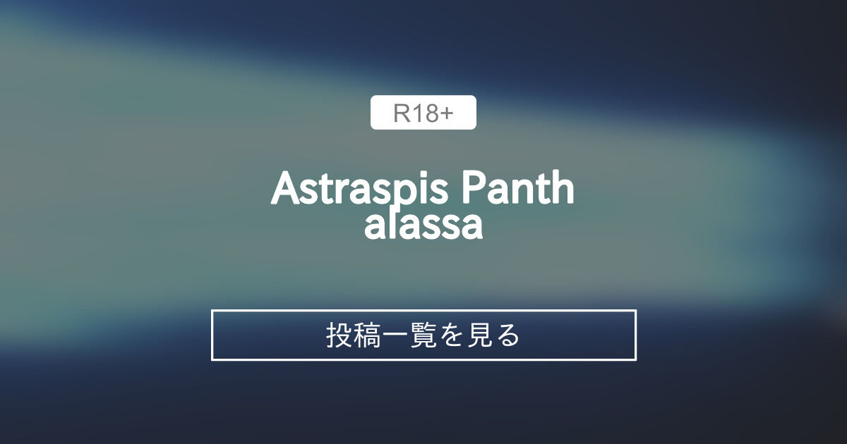 Astraspis' Panthalassa (Spis)の投稿一覧｜ファンティア[Fantia](総合[男性向け])