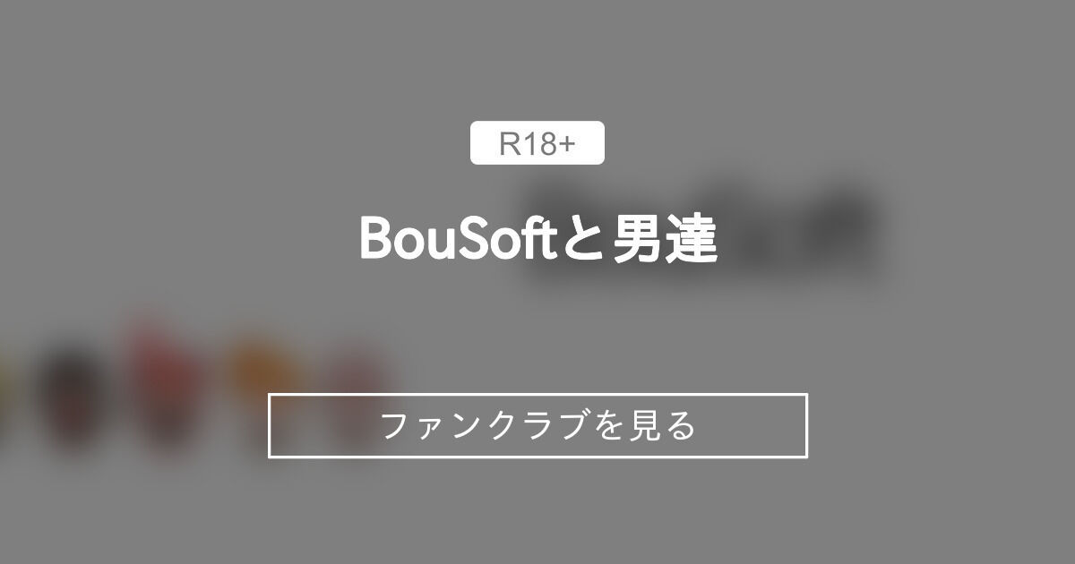 BouSoftと男達 (BouSoft)｜ファンティア[Fantia]