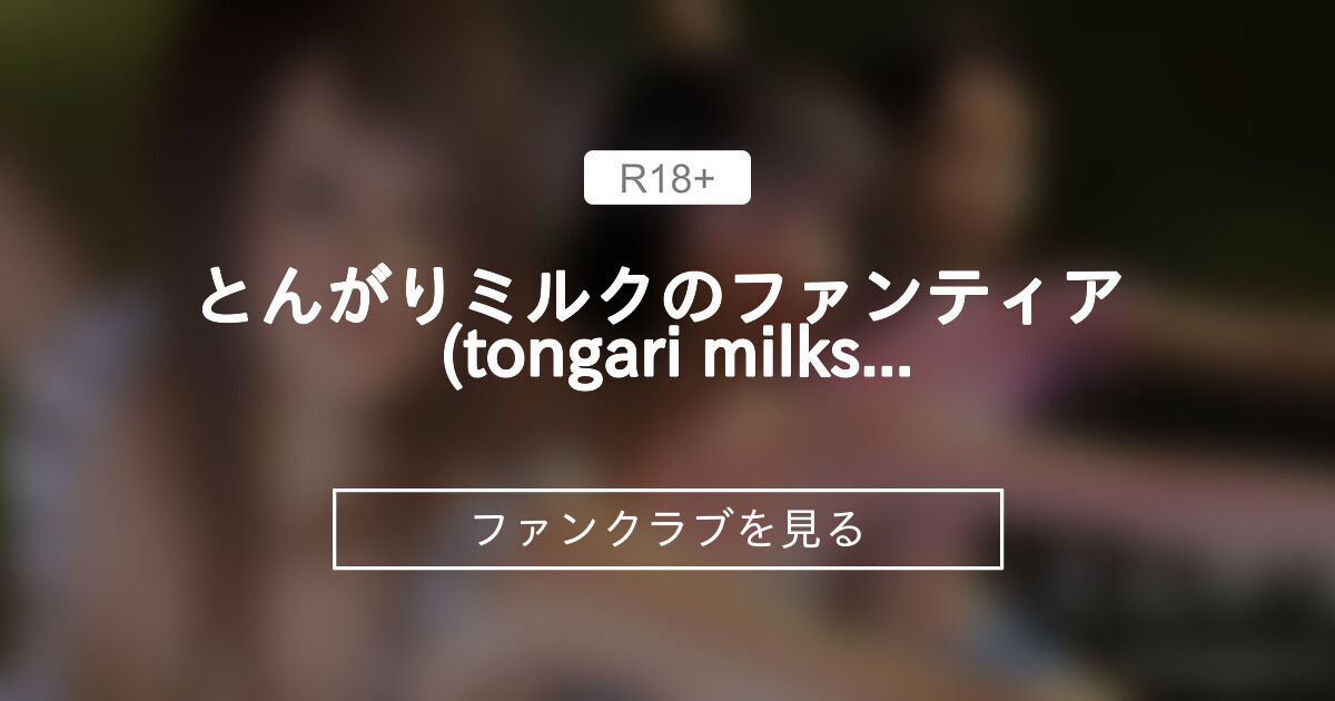 とんがりミルクのファンティア (tongari milk's fantia) (とんがりミルク (tongari milk))｜ファンティア ...