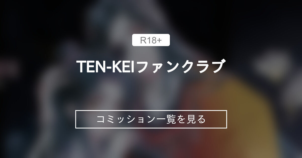 TEN-KEIファンクラブ (TEN-KEI)のコミッション一覧｜ファンティア[Fantia]