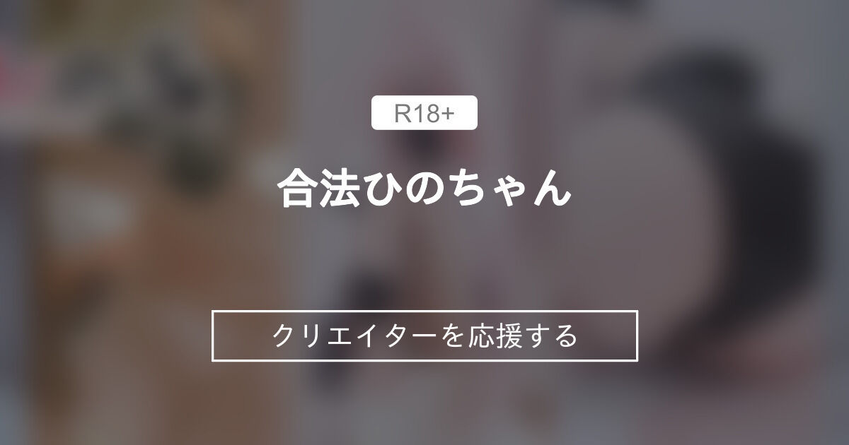 2024年03月の限定コンテンツ一覧｜合法ひのちゃん🍒 (ひのひのき)｜ファンティア[Fantia]