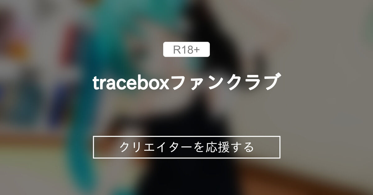 traceboxファンクラブ (tracebox)｜ファンティア[Fantia]