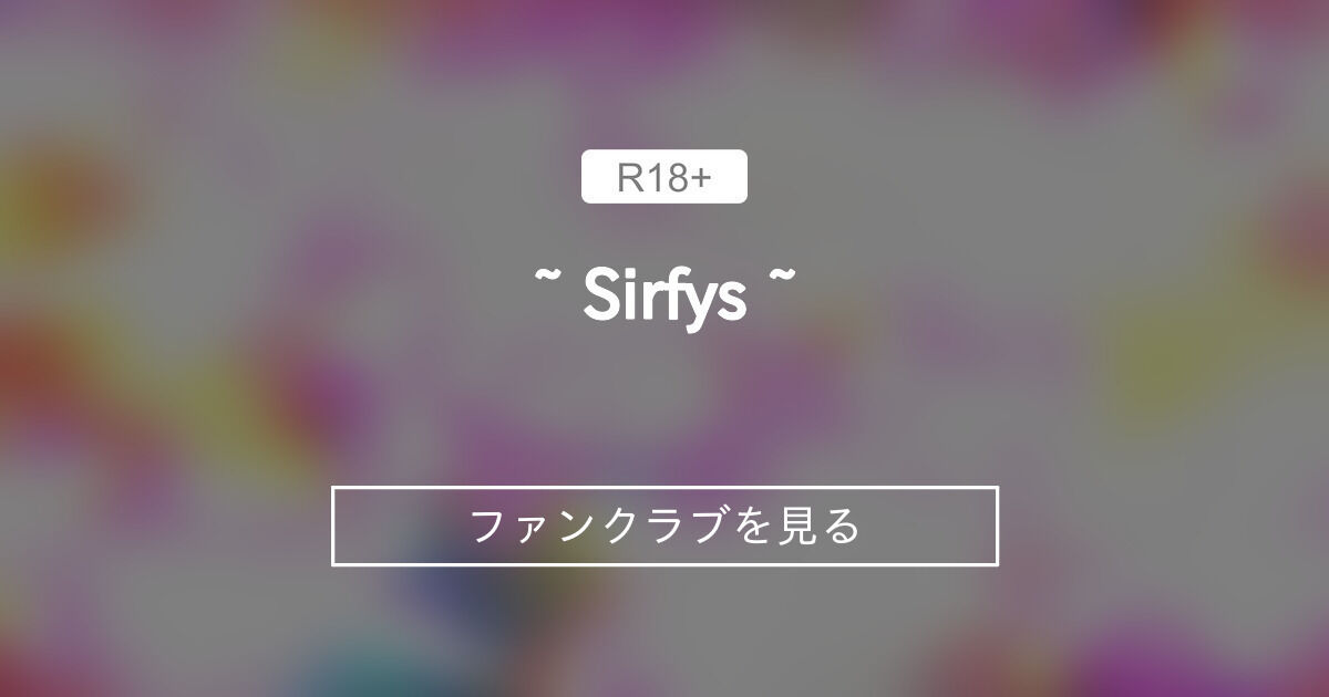 ~ Sirfy's ~ (Sirfy)｜ファンティア[Fantia]