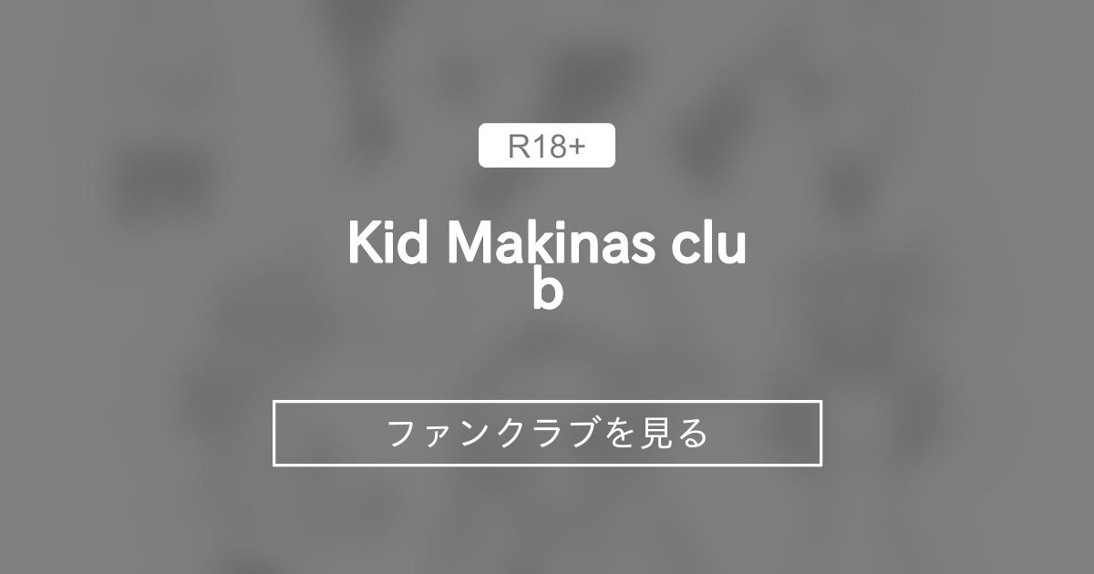 Kid Makina's club (Kid Makina)｜ファンティア[Fantia]