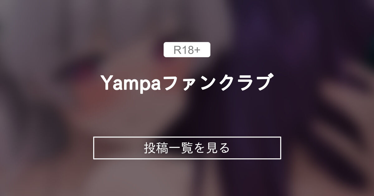 Yampaファンクラブ (Yampa)の投稿一覧｜ファンティア[Fantia](総合[男性向け])