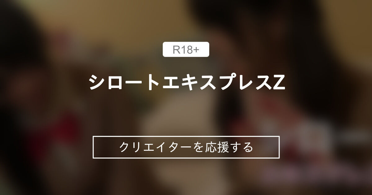 シロートエキスプレスZ (シロートエキスプレスZ)のプラン一覧｜ファンティア[Fantia](総合[男性向け])