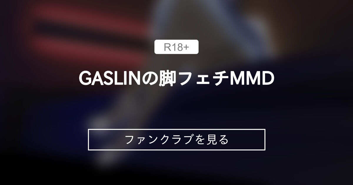 GASLINの脚フェチMMD (GASLIN)｜ファンティア[Fantia]