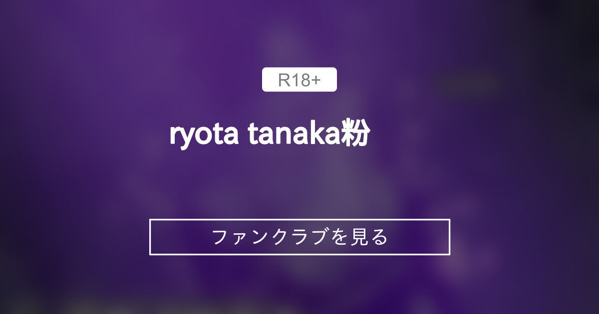 ryota tanaka粉丝团 (ryota tanaka)｜ファンティア[Fantia]