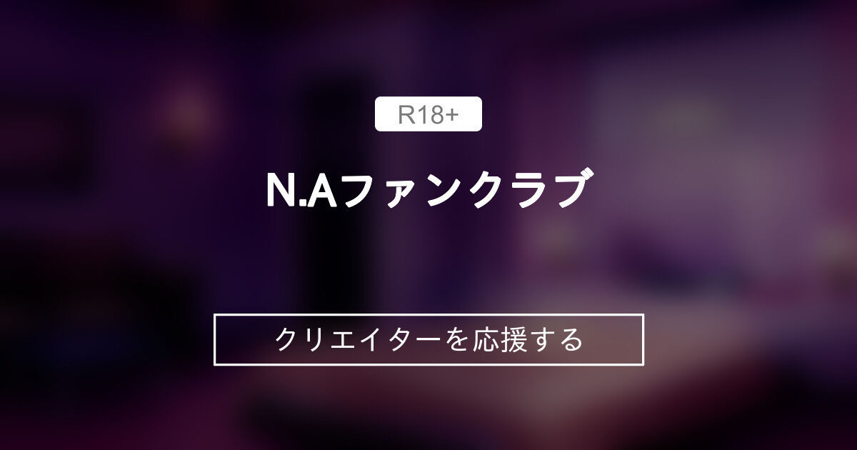 N.Aファンクラブ (N.A)｜ファンティア[Fantia]