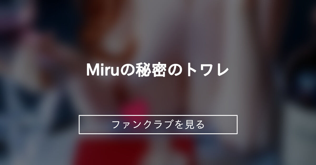 活動終了のお知らせ - Miruの秘密のトワレ (Song for Miru_S2 (ミル💘))の投稿｜ファンティア[Fantia]