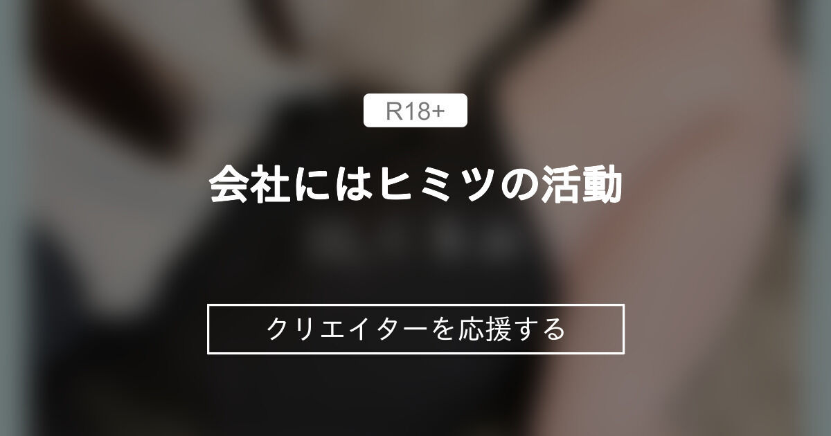 会社にはヒミツの活動 (現役OLのくるみ)｜ファンティア[Fantia]