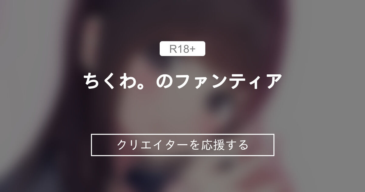 ちくわ。のファンティア (ちくわ。)｜ファンティア[Fantia]