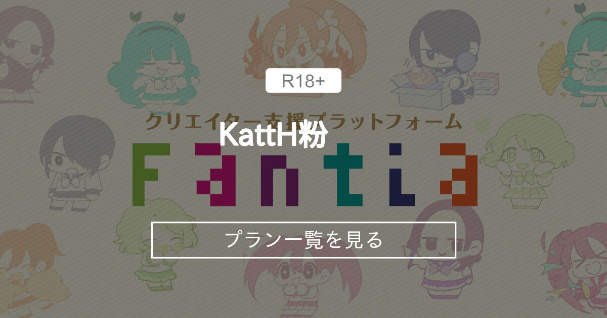 KattH粉丝团 (KattH)のプラン一覧｜ファンティア[Fantia](総合[男性向け])
