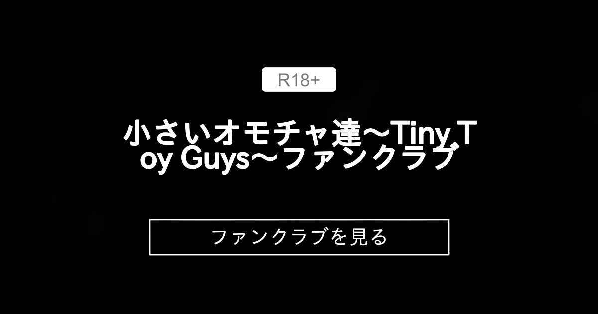 小さいオモチャ達～Tiny Toy Guys～ファンクラブ (terr)｜ファンティア[Fantia]
