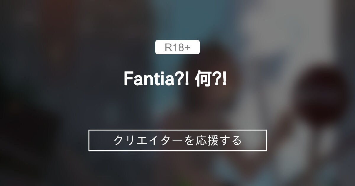 Fantia?! 何?! (映二郎大伸)｜ファンティア[Fantia]