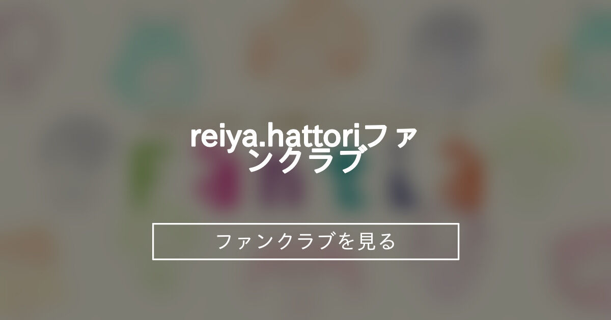 こんにちは - reiya.hattoriファンクラブ (reiya.hattori)の投稿｜ファンティア[Fantia]