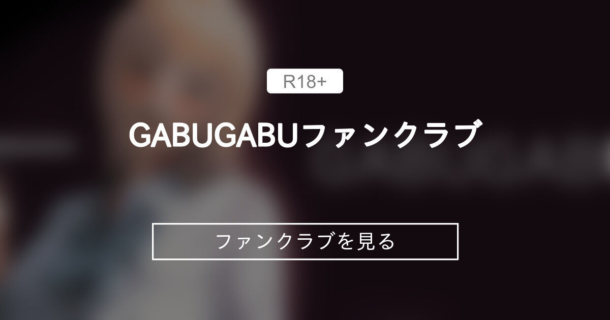 GABUGABUファンクラブ (ガブリ/GABUGABU)｜ファンティア[Fantia]