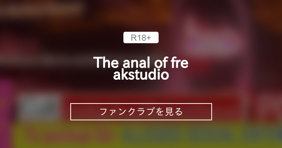 The anal of freakstudio (freakstudio)｜ファンティア[Fantia]