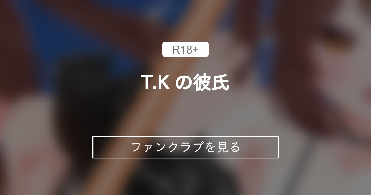 T.K の彼氏♡ (T.K)｜ファンティア[Fantia]