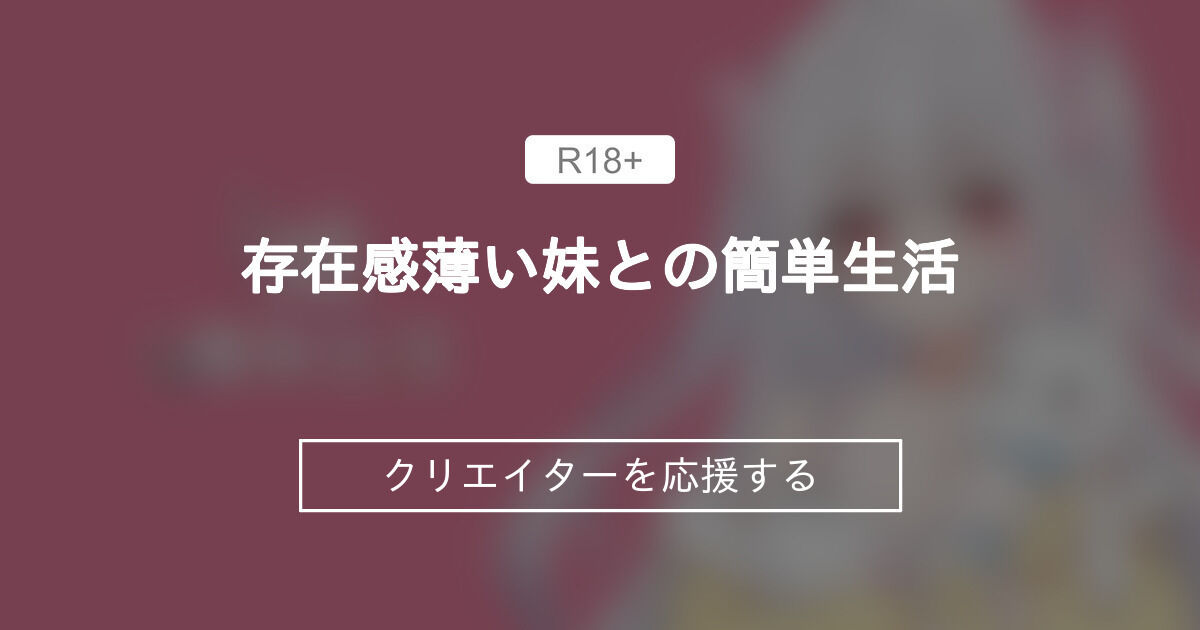 存在感薄い妹との簡単生活 逆流茶会 ｜ファンティア[fantia]