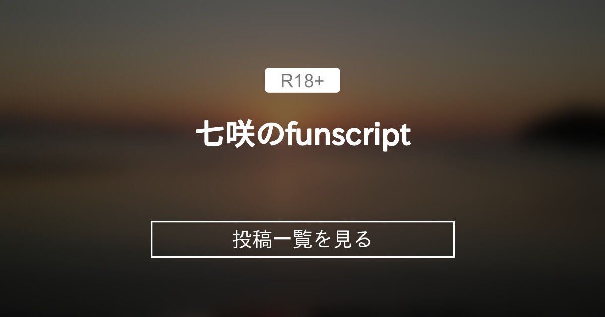 七咲のfunscript (七咲)の投稿一覧｜ファンティア[Fantia](総合[男性向け])