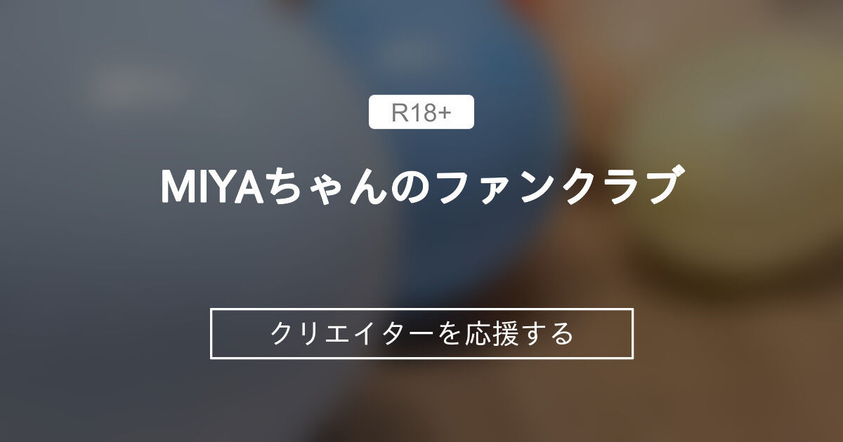 MIYAちゃんのファンクラブ (MIYAちゃん)｜ファンティア[Fantia]