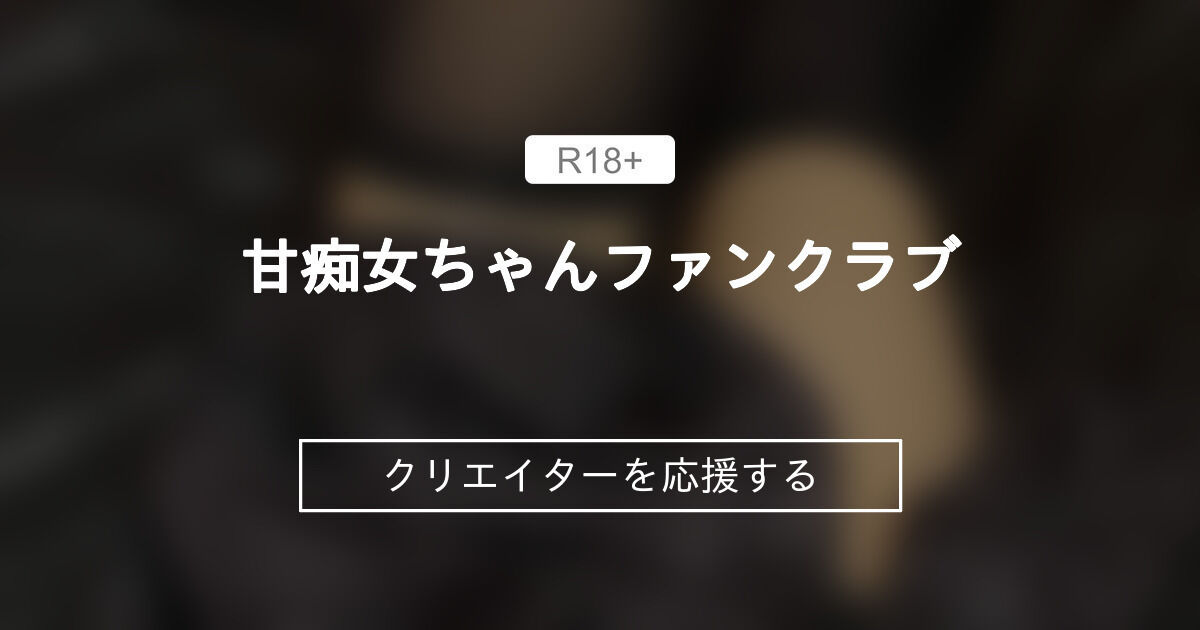 甘痴女ちゃんファンクラブ💕 (甘痴女ちゃん)の投稿一覧｜ファンティア[Fantia](総合[男性向け])