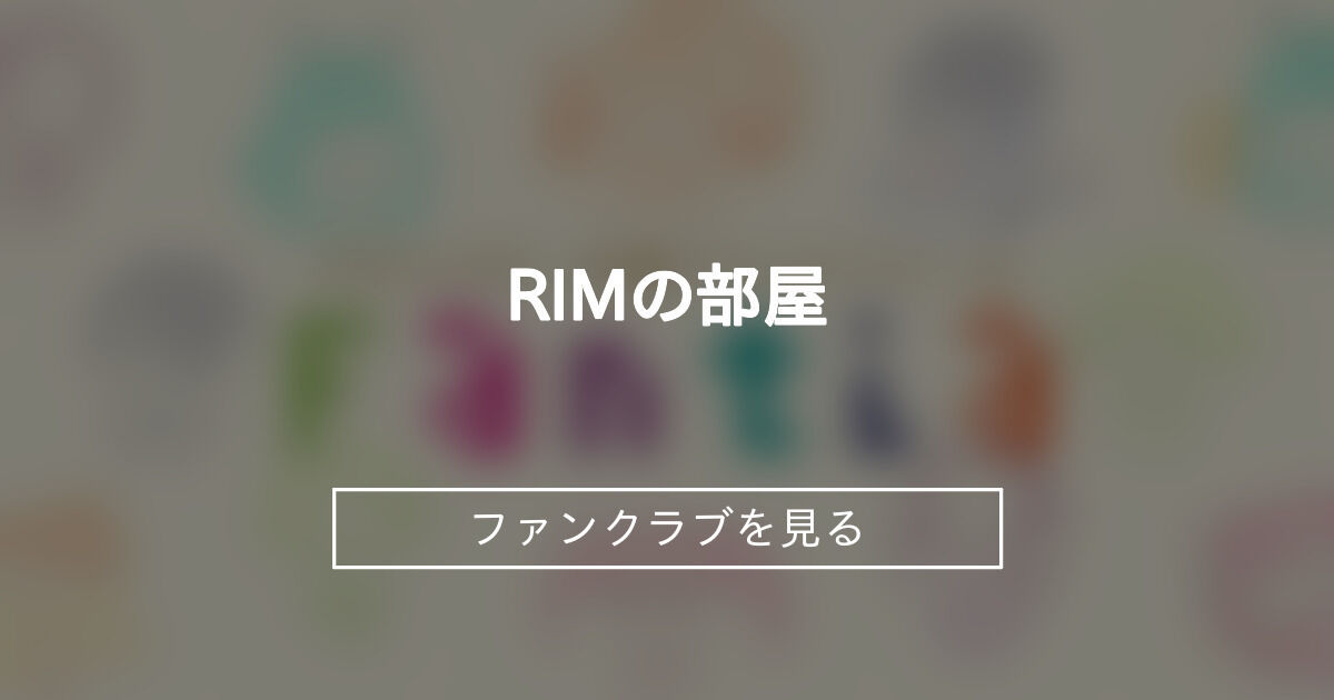 お知らせ - RIMの部屋 (RIM)の投稿｜ファンティア[Fantia]