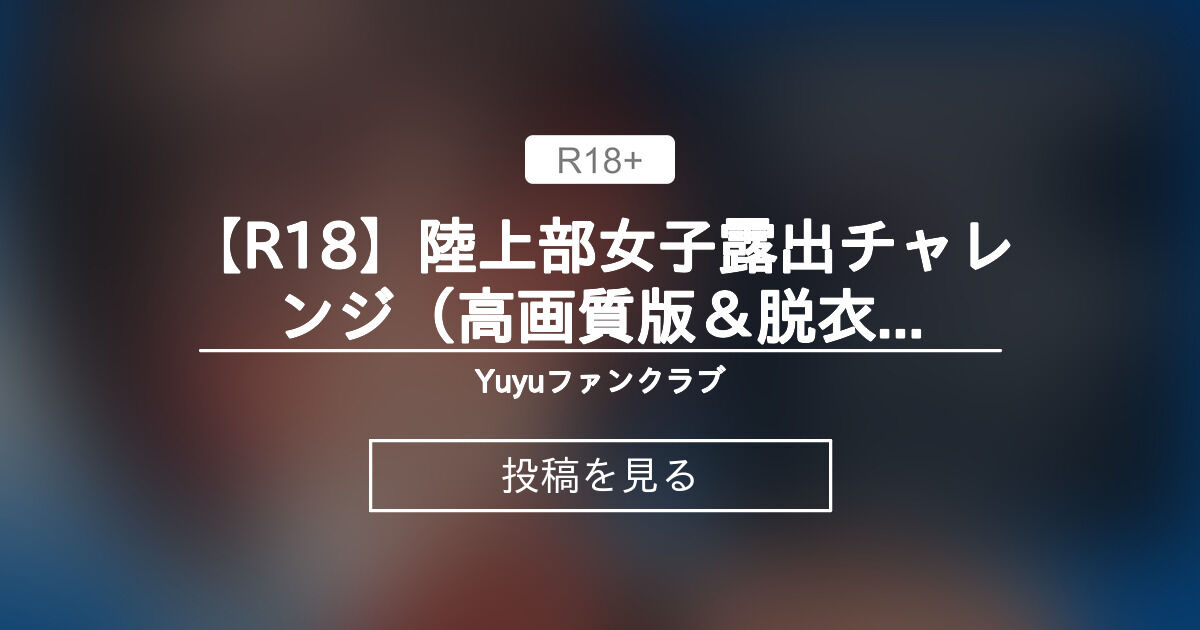 【脱衣】 【R18】陸上部女子露出チャレンジ（高画質版＆脱衣陰毛ぶっかけ差分） - Yuyuファンクラブ (Yuyu)の投稿｜ファンティア[Fantia]