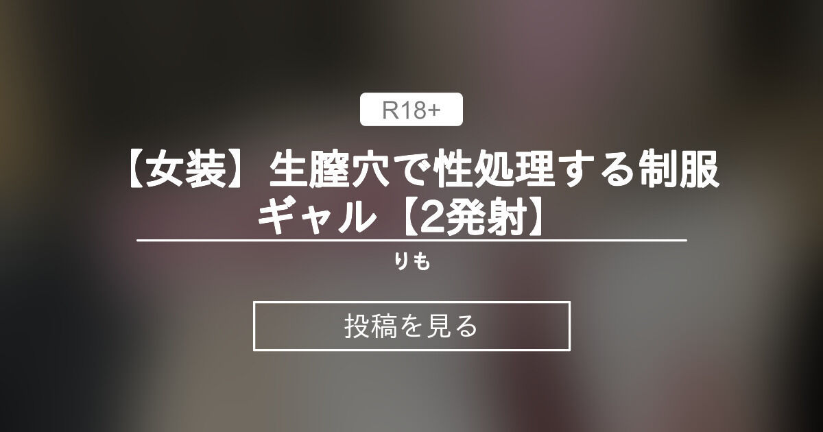 【女装】 【女装】生膣穴で性処理する制服ギャル【2発射】 - りも (rimo⚲)の投稿｜ファンティア[Fantia]