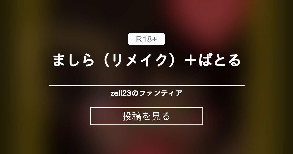 【R-18】 ましら（リメイク）＋ばとる - zell23のファンティア (zell23)の投稿｜ファンティア[Fantia]