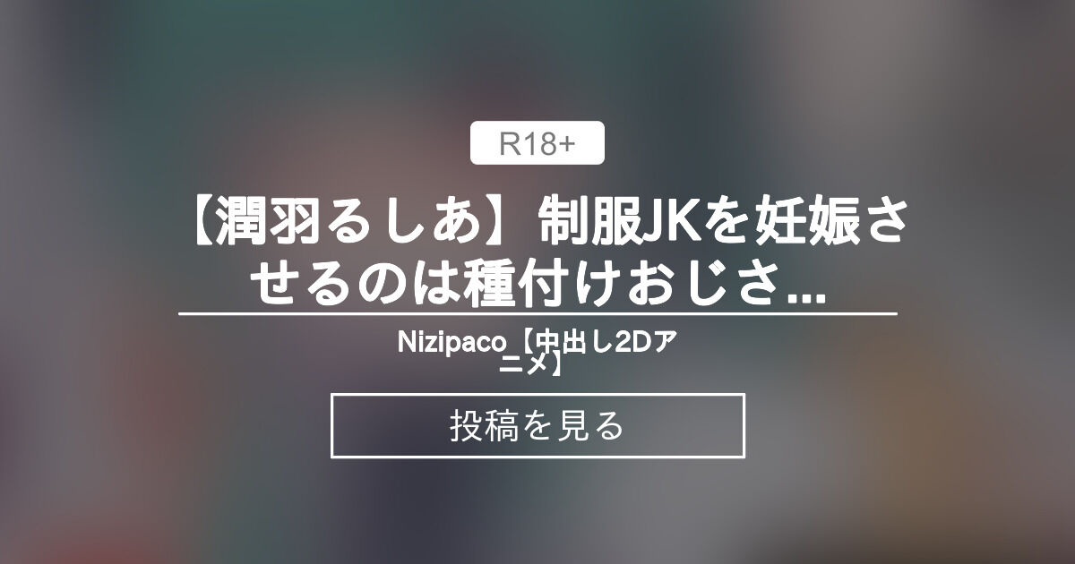 【中出し】 【潤羽るしあ】制服JKを妊娠させるのは種付けおじさんの義務【Anime】 - Nizipaco【中出し2Dアニメ】 (Kyu)の ...