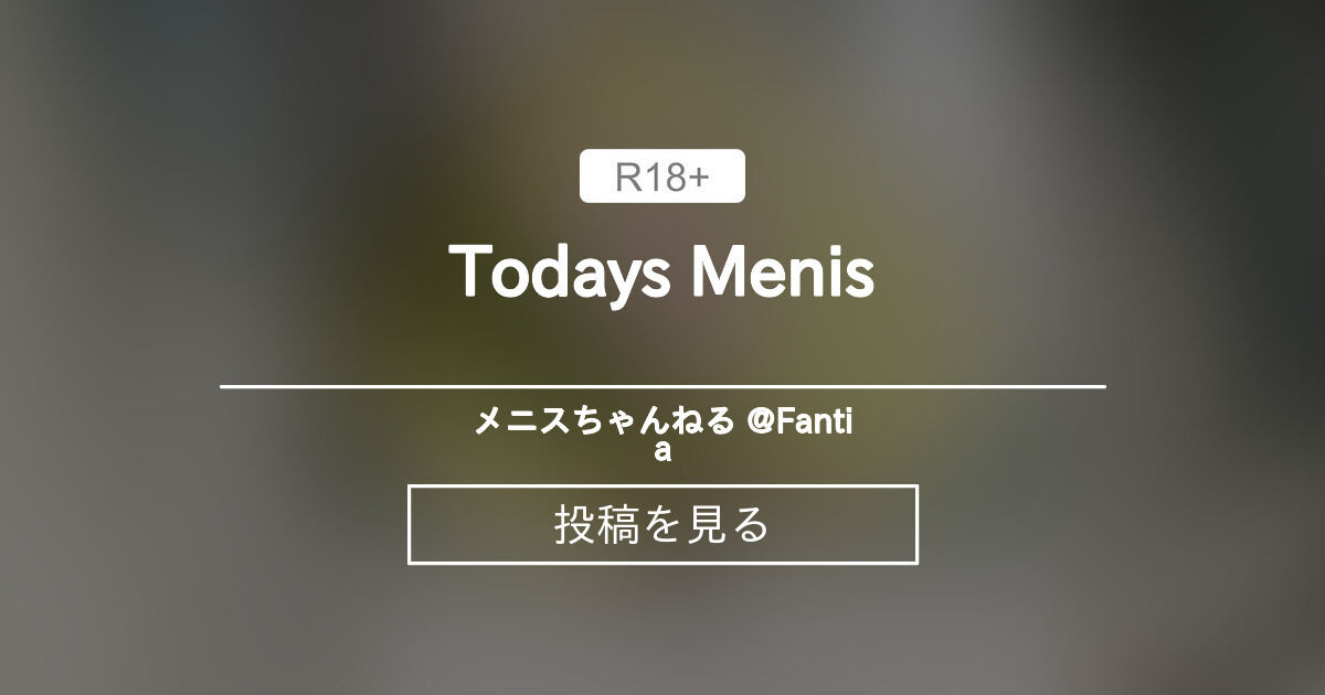 Today's Menis♡ - メニスちゃんねる @Fantia (蛍メニス)の投稿｜ファンティア[Fantia]