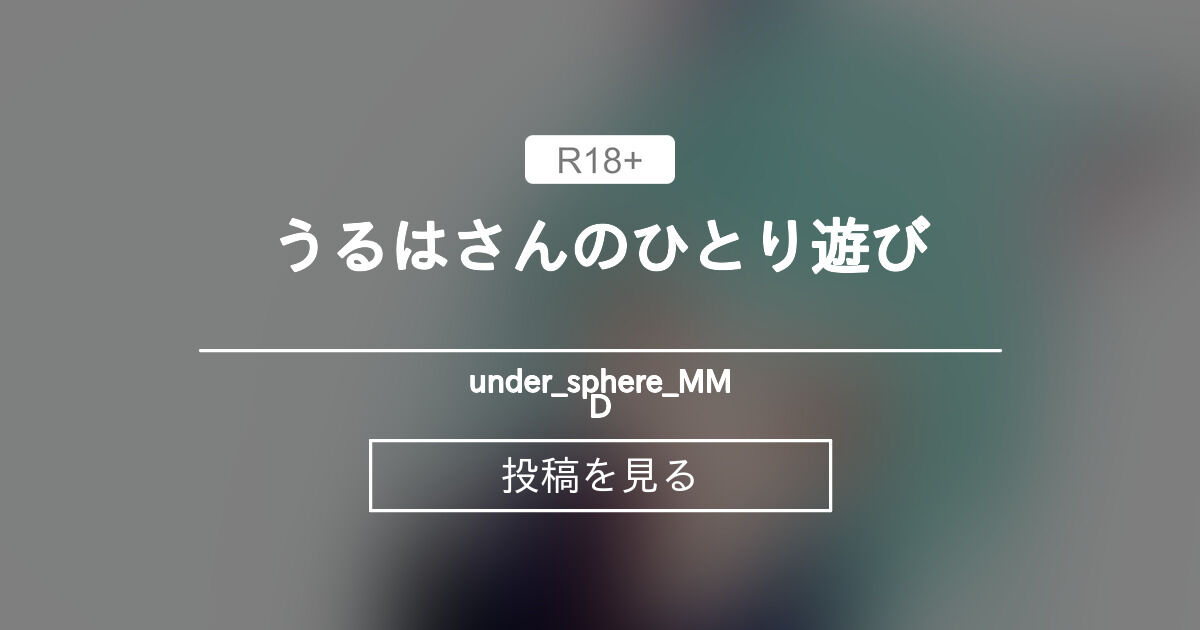【MikuMikuDance】 うるはさんのひとり遊び - under_sphere_MMD (under_sphere)の投稿｜ファンティア[Fantia]