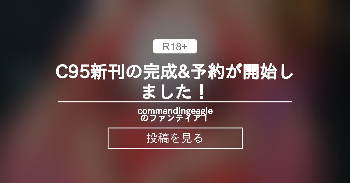 【新刊】 C95新刊の完成&予約が開始しました！ - commandingeagleのファンティア！ (鷲塚翔)の投稿｜ファンティア[Fantia]