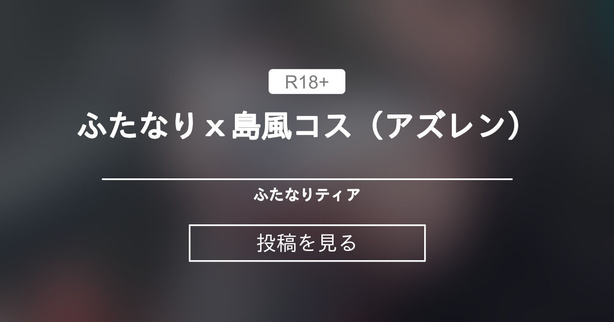 【ふたなり】 ふたなりx島風コス（アズレン） - ふたなりティア (ause)の投稿｜ファンティア[Fantia]