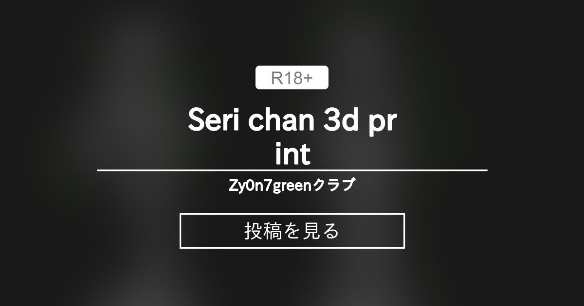 Seri chan 3d print - Zy0n7greenクラブ (Zy0n7)の投稿｜ファンティア[Fantia]